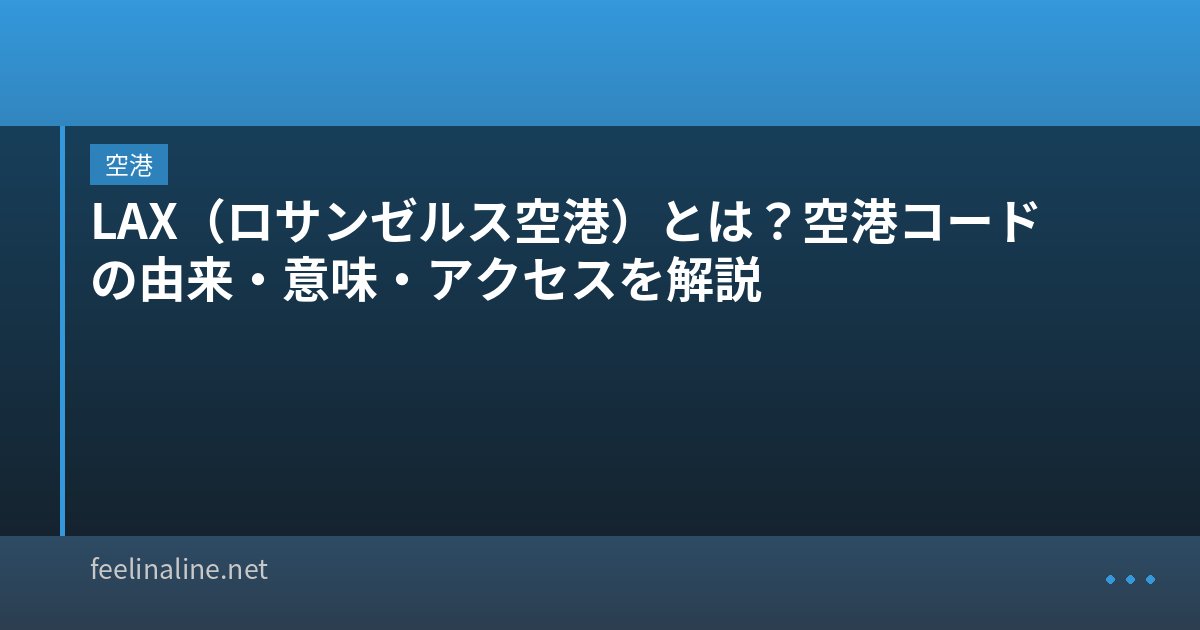 LAXとは？ロサンゼルス空港の由来・意味とターミナル完全ガイド｜feelinaline